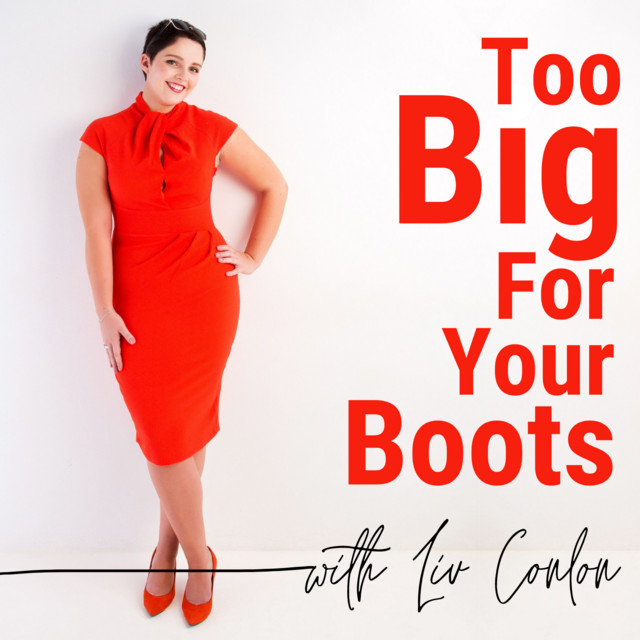 Too Big For Your Boots with Liv Conlon | Podcast on Spotify