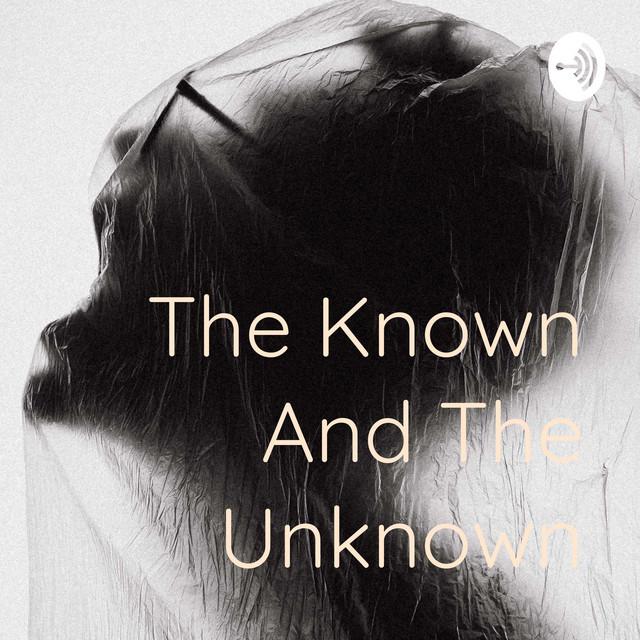 The Known And The Unknown | Podcast on Spotify