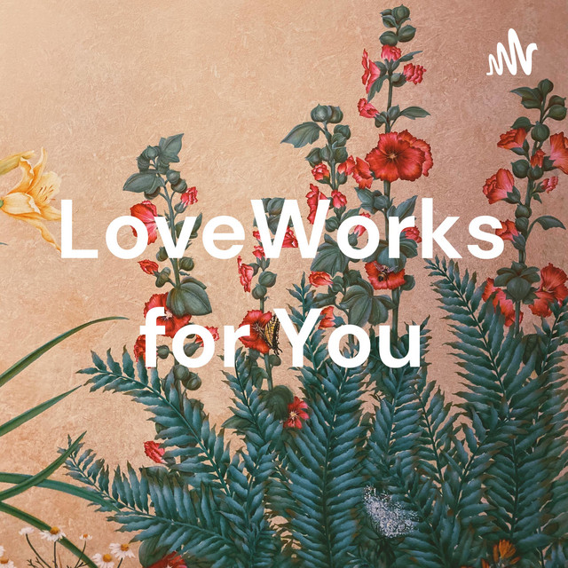 LoveWorks for You | Podcast on Spotify