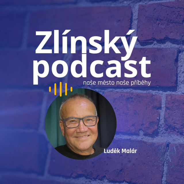 Zlínský podcast - Luděk Malár - Zlínský podcast | Podcast on Spotify