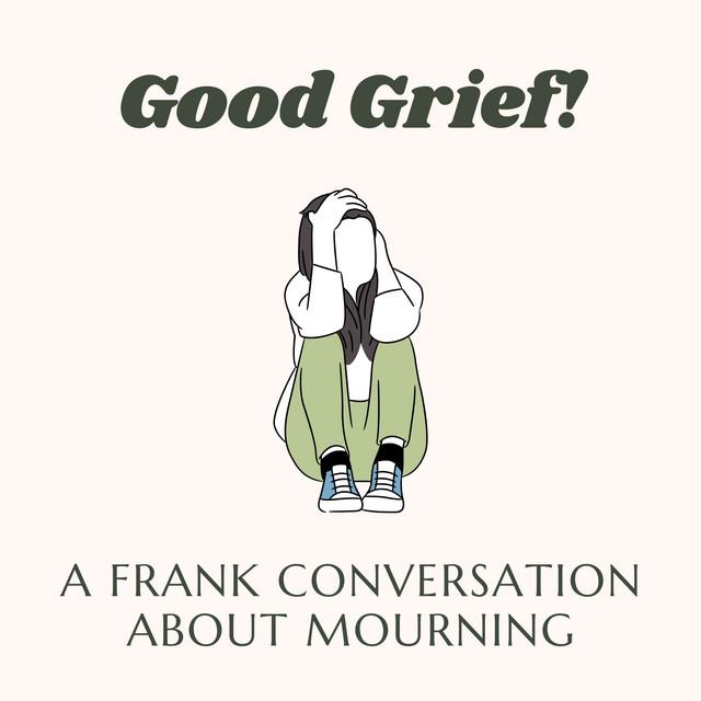 Good Grief! A Frank Conversation About Mourning | Podcast on Spotify