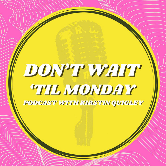 Don't Wait 'Til Monday | Podcast on Spotify