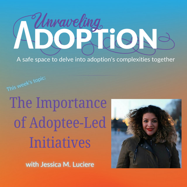 The Importance of Adoptee-Led Initiatives with Jessica M. Luciere - Ep ...