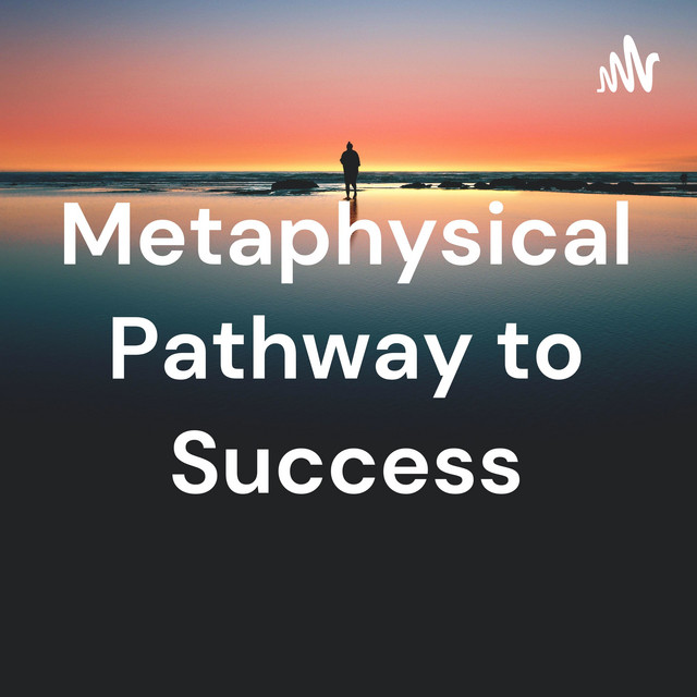 Metaphysical Pathway to Success | Podcast on Spotify