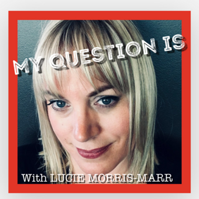 My Question Is with Lucie Morris-Marr | Podcast on Spotify