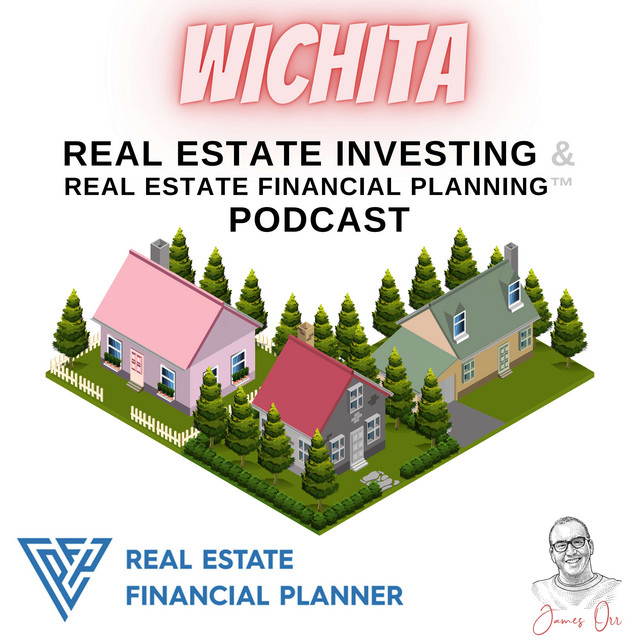 Wichita Real Estate Investing & Real Estate Financial Planning™ Podcast ...