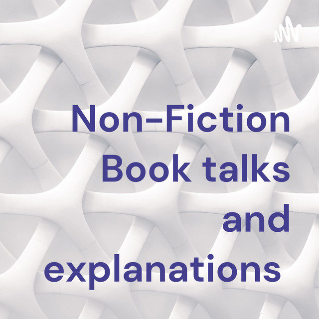 Non-Fiction Book talks and explanations | Podcast on Spotify