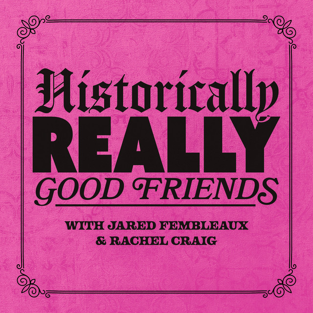 Historically Really Good Friends | Podcast on Spotify