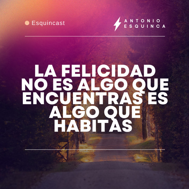 La felicidad no es algo que encuentras es algo que habitas - Esquincast ...