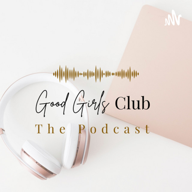 Good Girls Club The Podcast | Podcast on Spotify