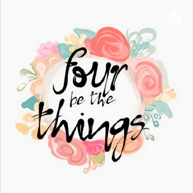 Four Be The Things | Podcast on Spotify