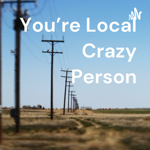 You're Local Crazy Person | Podcast on Spotify