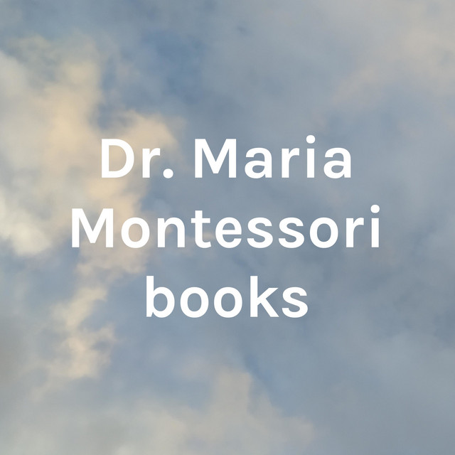 Dr. Maria Montessori books | Podcast on Spotify
