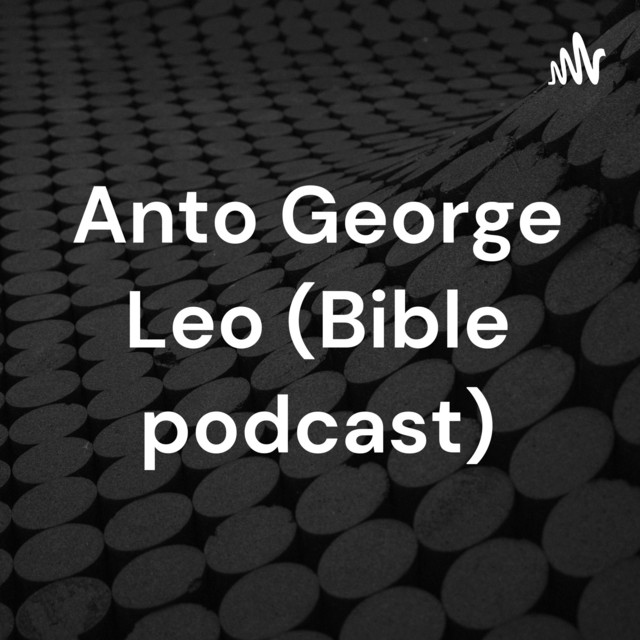 Anto George Leo (Bible podcast) | Podcast on Spotify