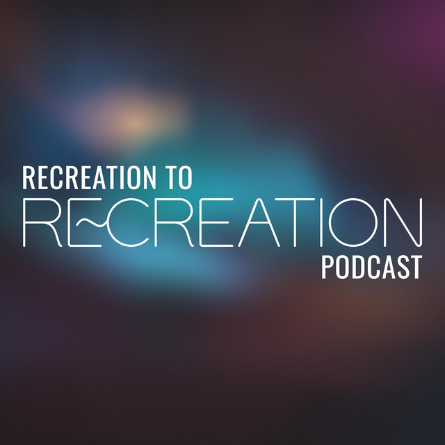 Recreation to Re~Creation | Podcast on Spotify