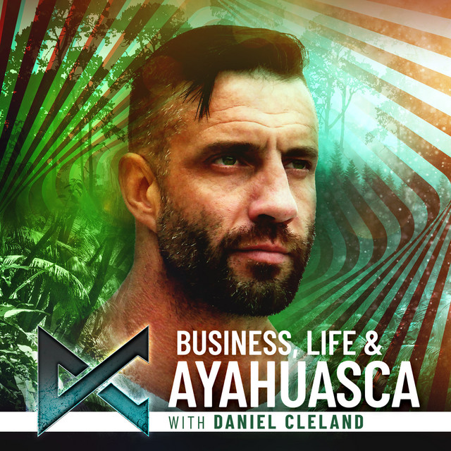 Business, Life, and Ayahuasca with Daniel Cleland | Podcast on Spotify