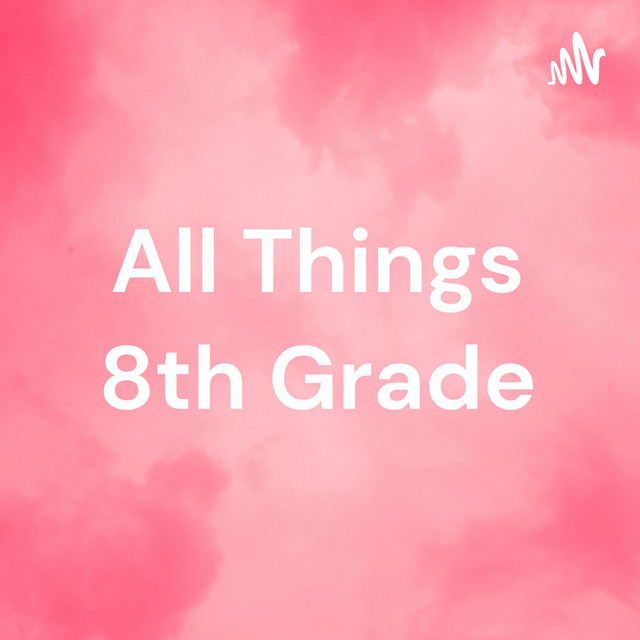 All Things 8th Grade | Podcast on Spotify