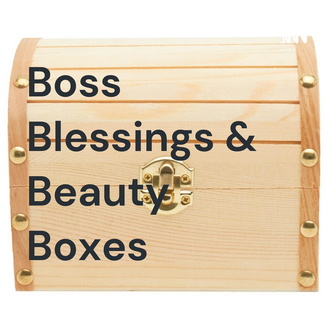 Boss Blessings & Beauty Boxes | Podcast on Spotify