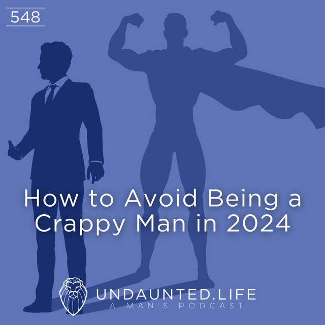 Top 17 Ways to Avoid Being a Crappy Man in 2024 (Ep. 548) - Undaunted ...