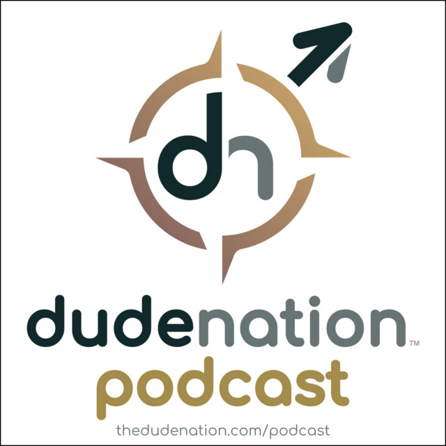 The Dude Nation Podcast - EmpowerMENt for Healthy Authentic Masculinity ...