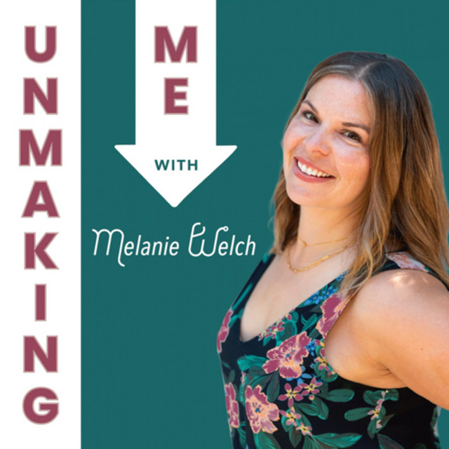 Unmaking Me with Melanie Welch MD | Podcast on Spotify