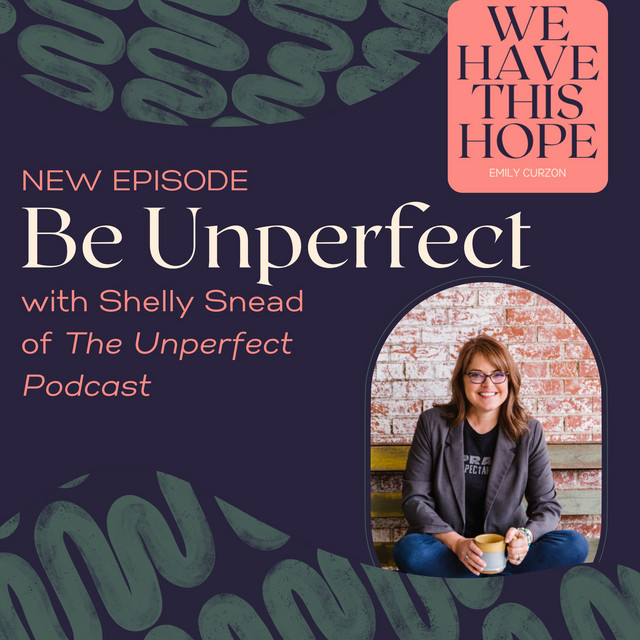 On Being Unperfect with Shelly Snead - We Have This Hope | Podcast on ...