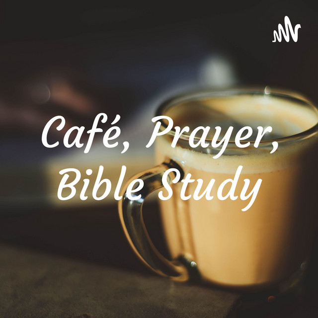 Café, Prayer, Bible Study | Podcast on Spotify