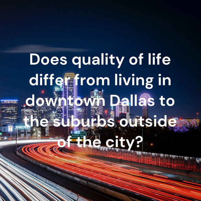 Does quality of life differ from living in downtown Dallas to the ...