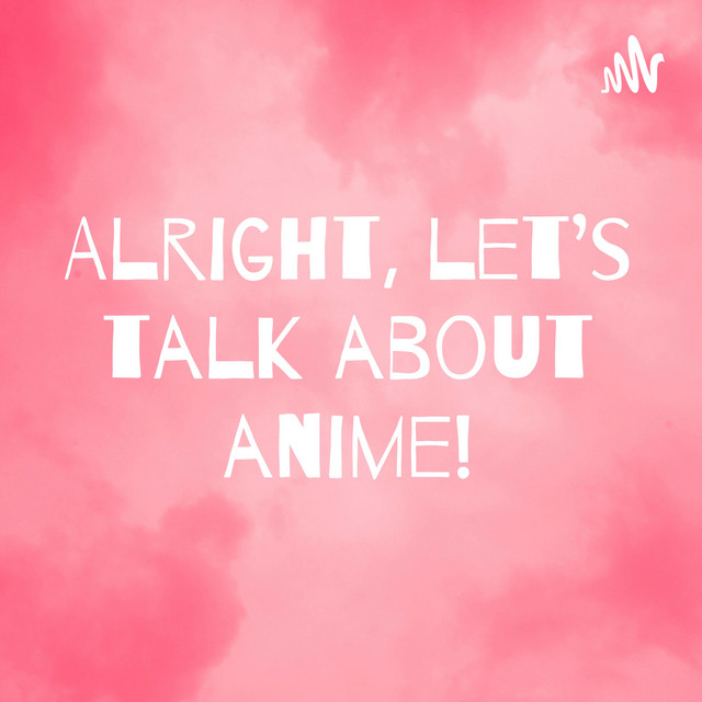 Alright, let's talk about anime! | Podcast on Spotify