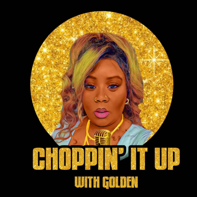 Choppin’ it Up with Golden | Podcast on Spotify