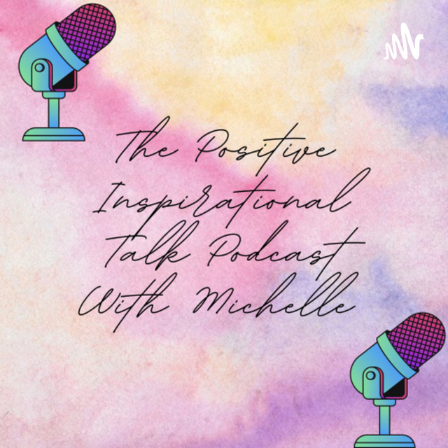 The Positive Inspirational Talk Podcast With Michelle | Podcast on Spotify