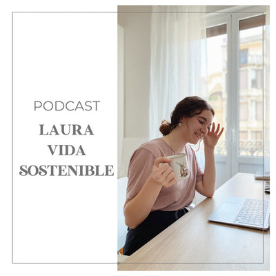 PODCAST LAURA · VIDA SOSTENIBLE #2 Ser sostenible es más barato de lo ...