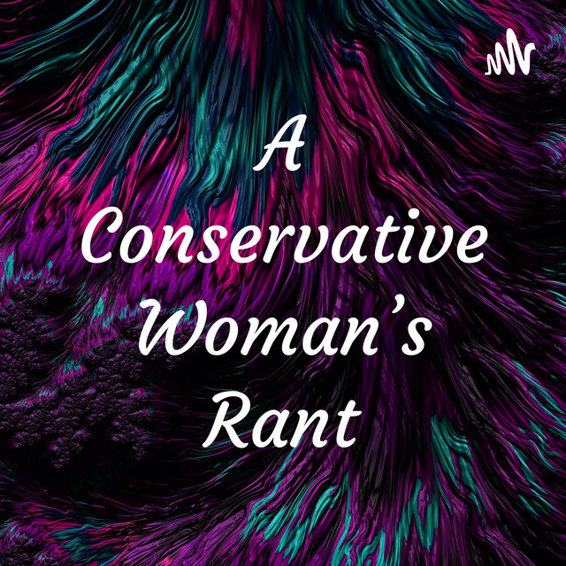 A Conservative Woman's Rant | Podcast on Spotify