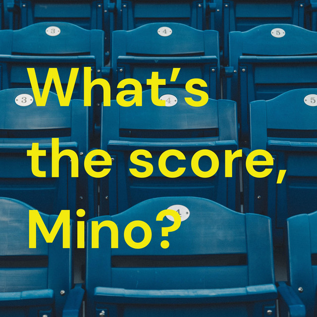What’s the score, Mino? | Podcast on Spotify