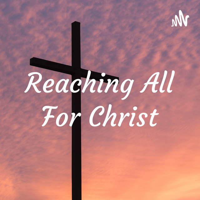 Reaching All For Christ | Podcast on Spotify