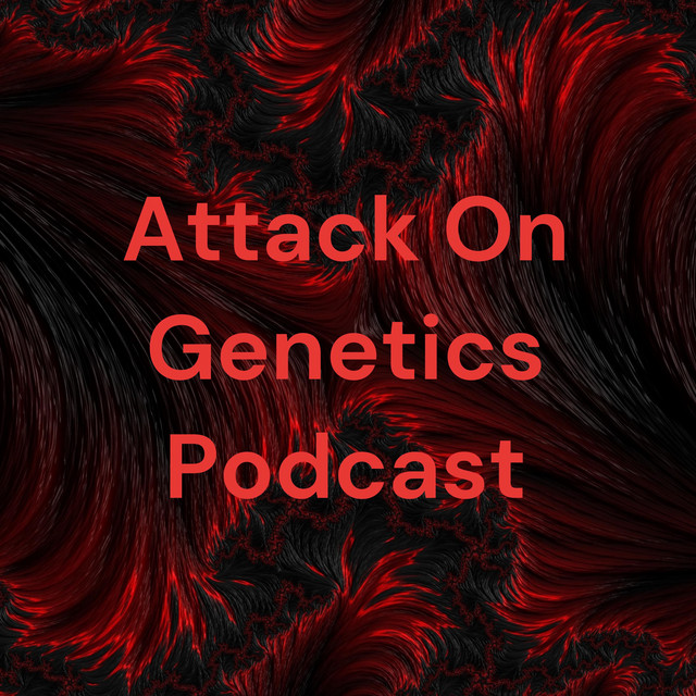 Attack on genetic podcast - Attack On Genetics Podcast | Podcast on Spotify