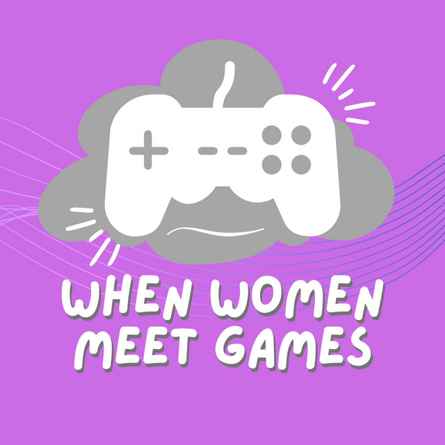 When Women Meet Games | Podcast on Spotify