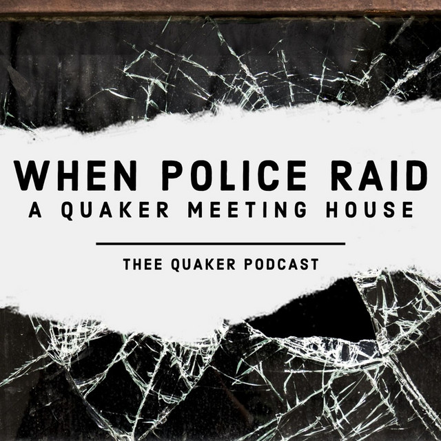 When Police Raid a Quaker Meeting House - Thee Quaker Podcast | Podcast ...