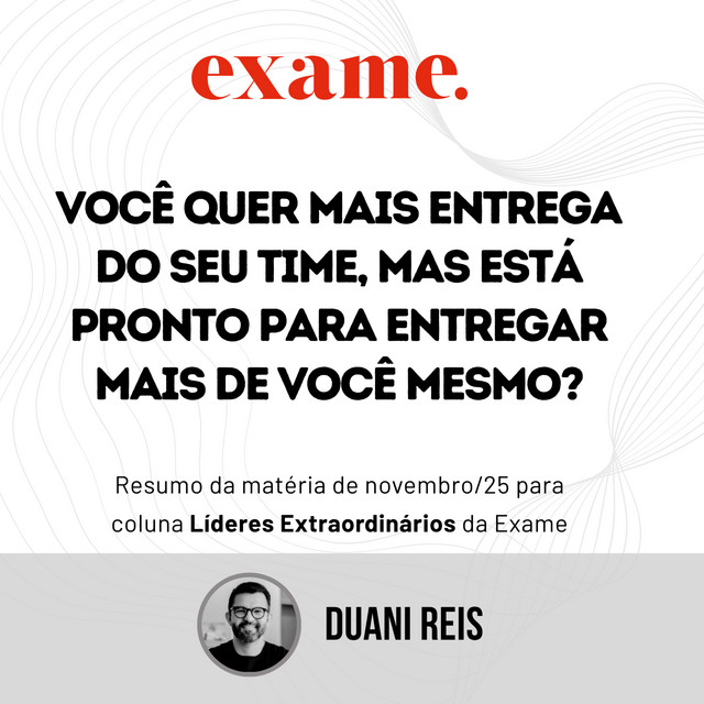 Matéria Exame: Você quer mais entrega do seu time... mas está pronto ...