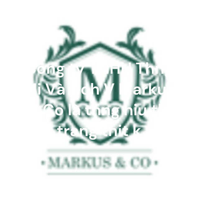 Công ty TNHH Thương Mại Và Dịch Vụ Markus & Co là thương hiệu thời ...