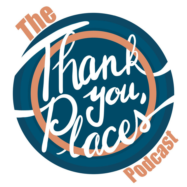 The "Thank You, Places" Podcast | Podcast on Spotify