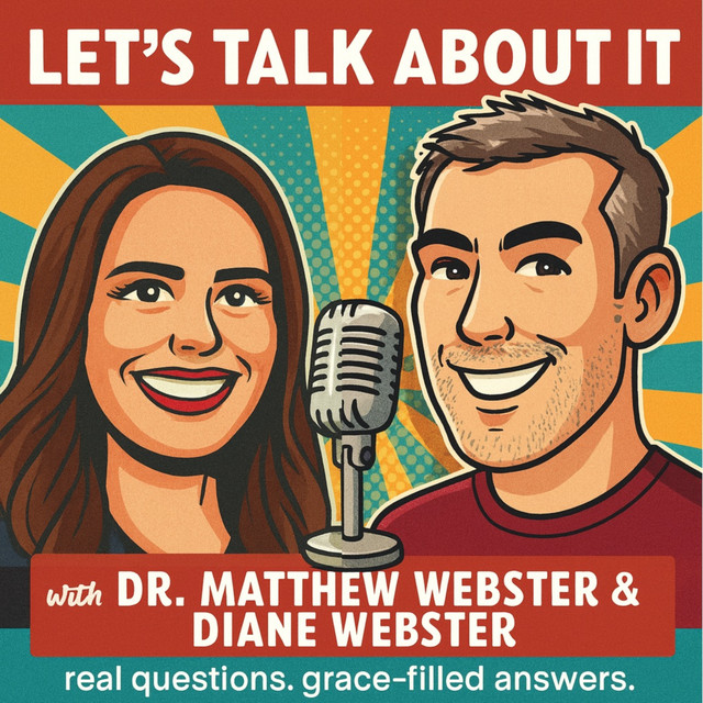 Let's Talk About It with Dr. Matthew Webster and Diane Webster ...