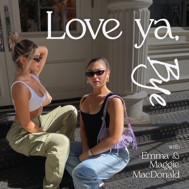 Love Ya, Bye with Emma and Maggie MacDonald | Podcast on Spotify