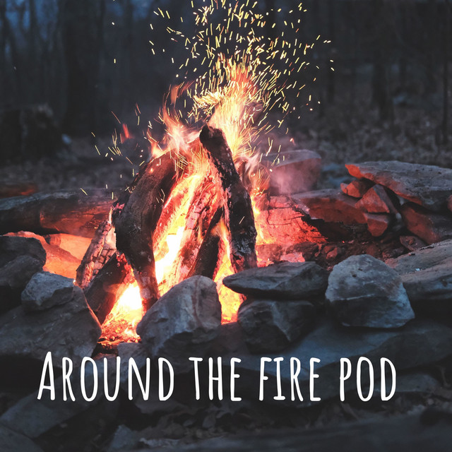 Around The Fire Pod | Podcast on Spotify
