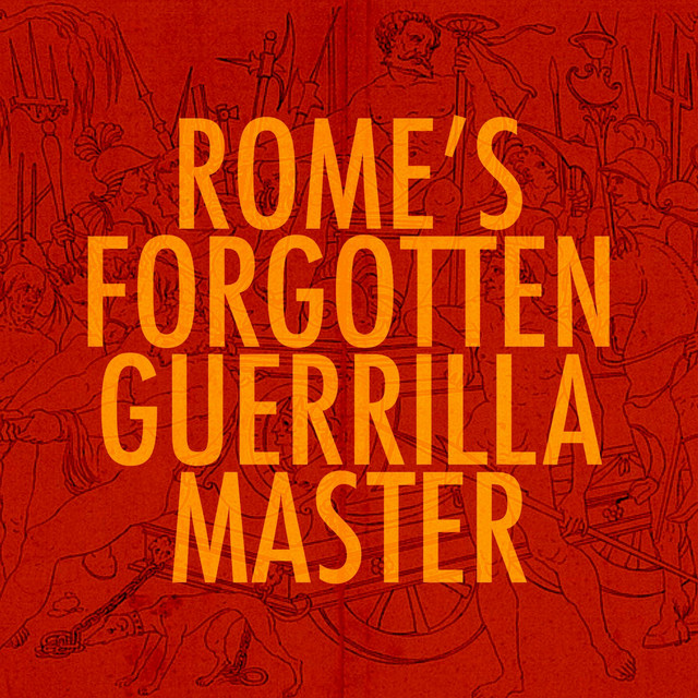 EPISODE 113: Rome’s Forgotten Guerrilla Master - History on Fire ...