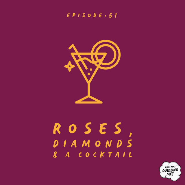 Episode 051 - Roses, Diamonds & A Cocktail - Are You Quizzing Me ...
