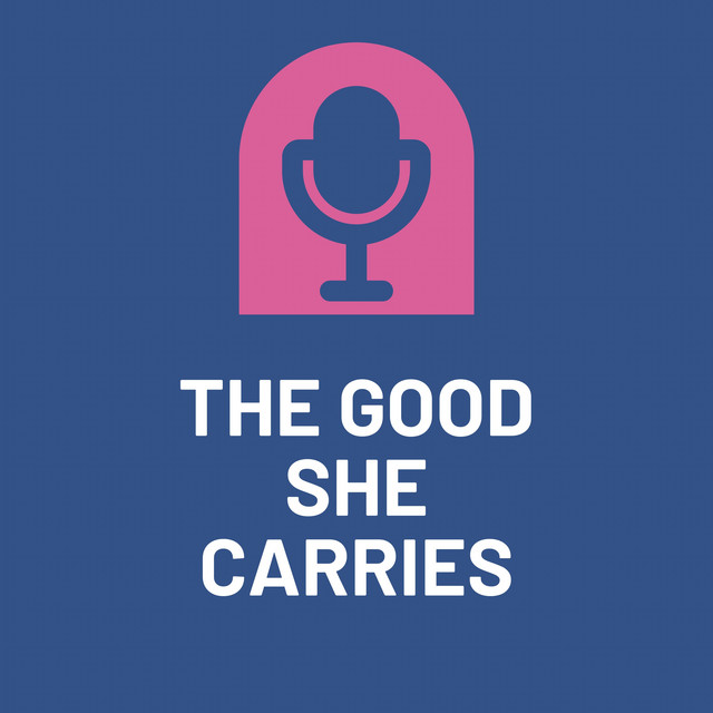 The Good She Carries | Podcast on Spotify