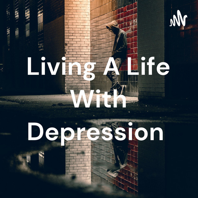 Living A Life With Depression | Podcast on Spotify