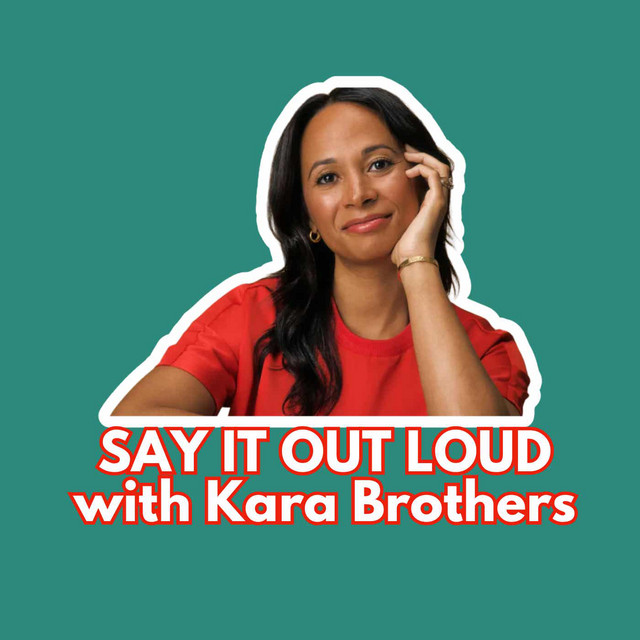 Say It Out Loud with Kara Brothers | Podcast on Spotify