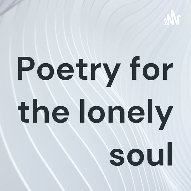 Poetry for the lonely soul | Podcast on Spotify